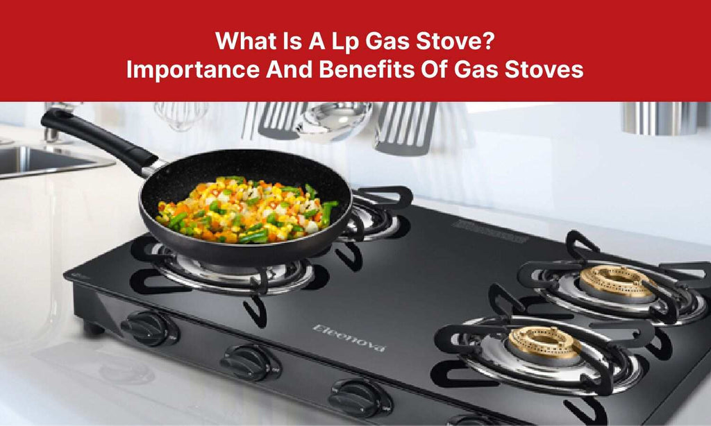 6 Benefits of Gas Stoves for Your Kitchen, Importance of LPG – Eleenova